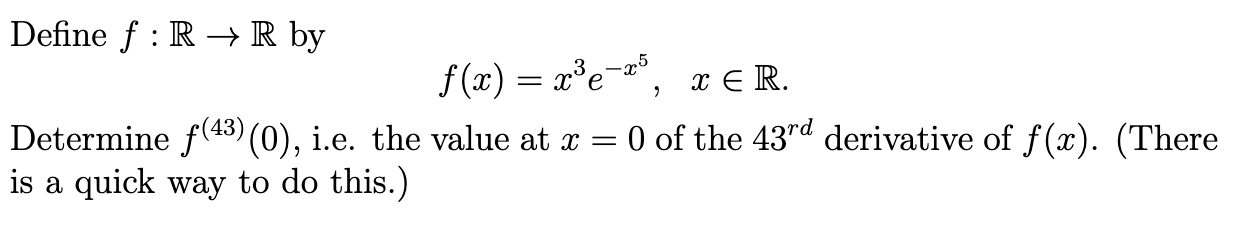 Solved Define f:R→R by f(x)=x3e−x5,x∈R. Determine f(43)(0), | Chegg.com