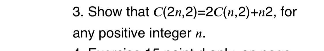 Solved 3. Show that C(2n,2)=2C(n,2)+n2, for any positive | Chegg.com
