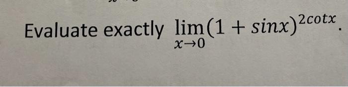 Solved Evaluate exactly limx→0(1+sinx)2cotx | Chegg.com