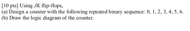 Solved [10 pts] Using JK flip-flops, (a) Design a counter | Chegg.com