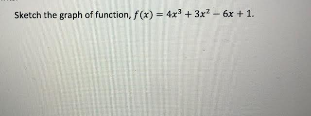 Solved Sketch the graph of function, f(x) = 4x3 + 3x2 - 6x + | Chegg.com