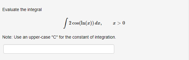Solved Evaluate the integral ∫2cos(ln(x))dx,x>0 Note: Use an | Chegg.com