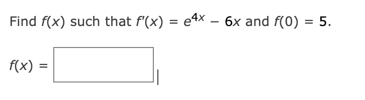 Solved Find f(x) such that f′(x)=e4x−6x and f(0)=5. f(x)= | Chegg.com