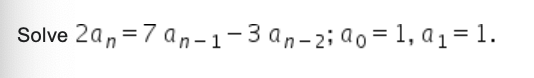 Solved oolve 2an=7an−1−3an−2;a0=1,a1=1Solve the recurrence | Chegg.com