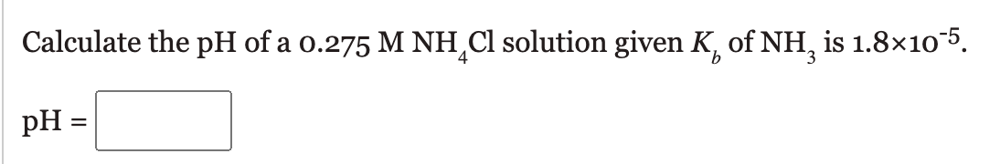 Solved Calculate the pH of a 0.275MNH4Cl solution given Kb | Chegg.com