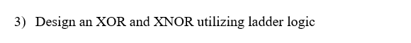 Solved 3) Design an XOR and XNOR utilizing ladder logic | Chegg.com