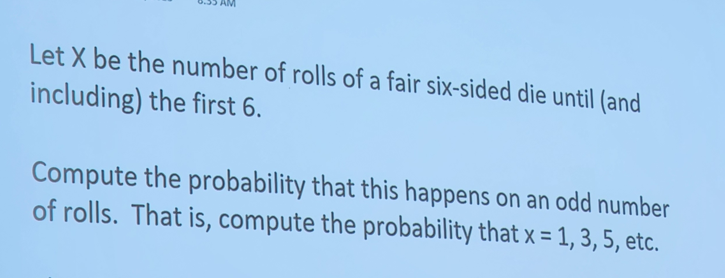 Solved Let X be the number of rolls of a fair six-sided die | Chegg.com