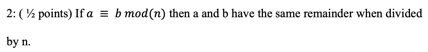 Solved 2: ( 12 points) If a = b mod(n) then a and b have the | Chegg.com