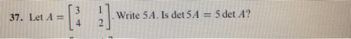 Solved , 1 ·Write 5A. Is det 5A = 5 det A? 37. Let A= | Chegg.com