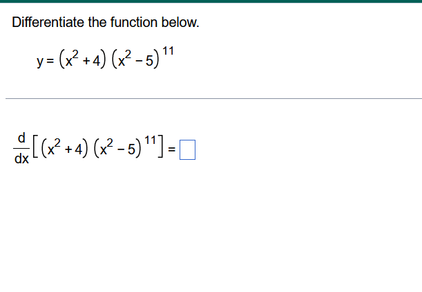 Solved Differentiate the function below. y=(x2+4)(x2−5)11 | Chegg.com
