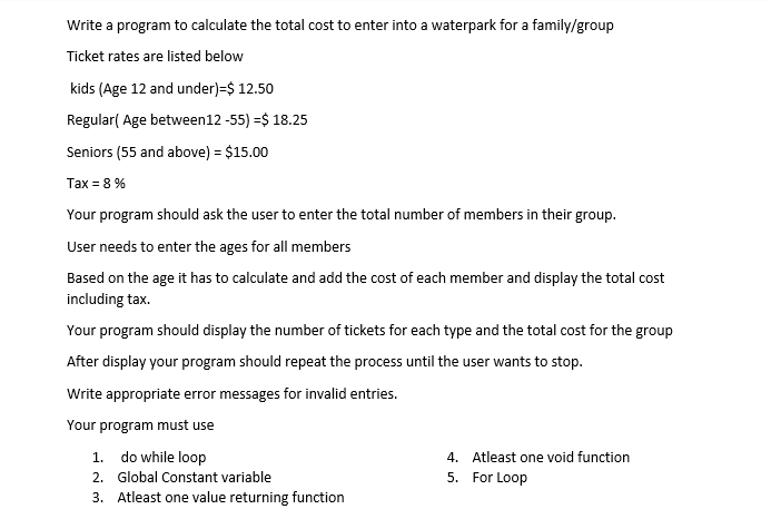 Solved Write a program to calculate the total cost to enter | Chegg.com