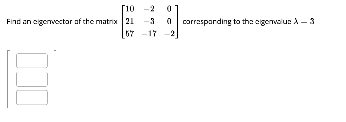 Solved Find an eigenvector of the matrix [10-2021-3057-17-2] | Chegg.com