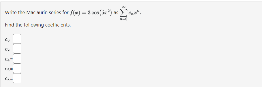 Solved Write the Maclaurin series for f(x)=3cos(5x2) ﻿as | Chegg.com