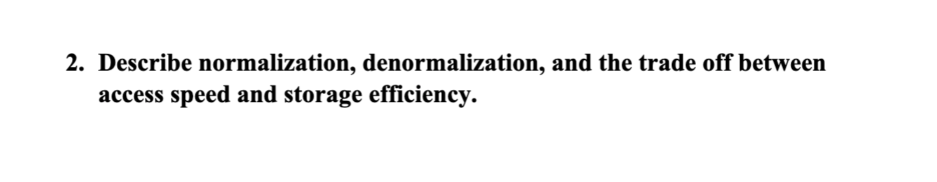 Solved 2. Describe normalization, denormalization, and the | Chegg.com