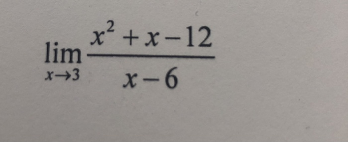Solved x2 +x-12 lim 6 x→3 | Chegg.com