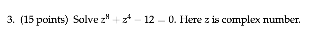 Solved 3. (15 points) Solve z8+z4−12=0. Here z is complex | Chegg.com