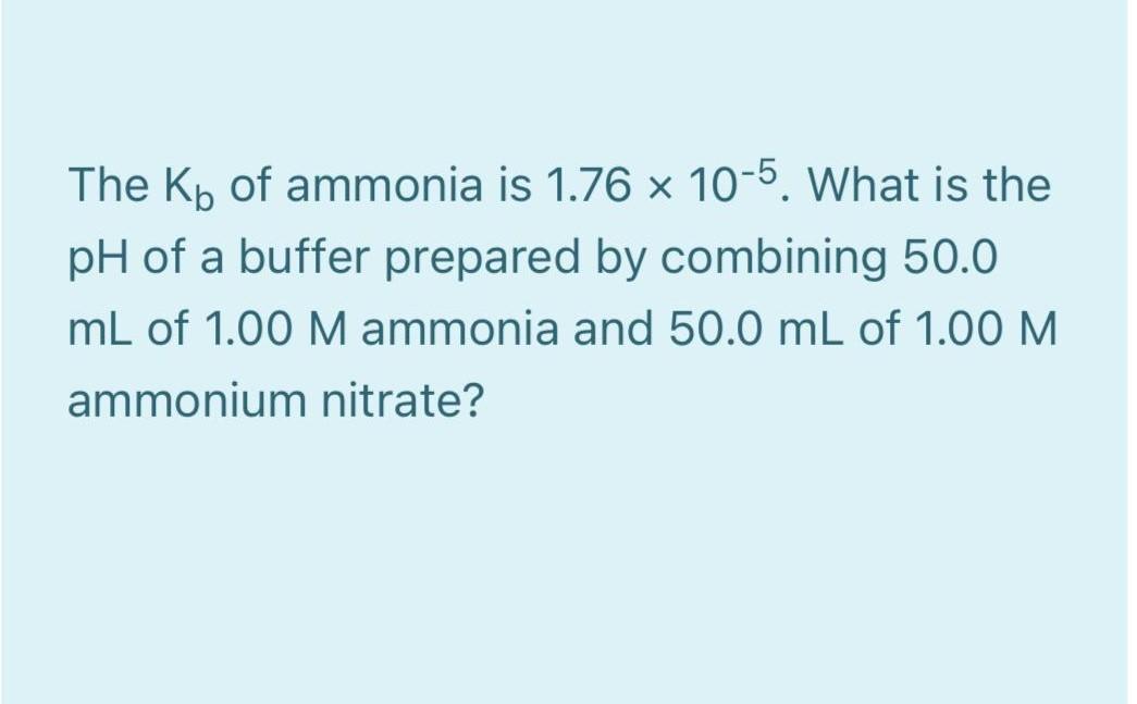 Solved The Kb of ammonia is 1.76 x 10-5. What is the pH of a | Chegg.com