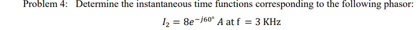 Solved Problem 4: Determine the instantaneous time functions | Chegg.com