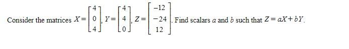 Solved -12 Consider the matrices X= Y= Z=-24 Find scalars a | Chegg.com