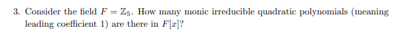 Solved 3. Consider the field F = Z5. How many monic | Chegg.com