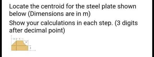 Solved Locate the centroid for the steel plate shown below | Chegg.com