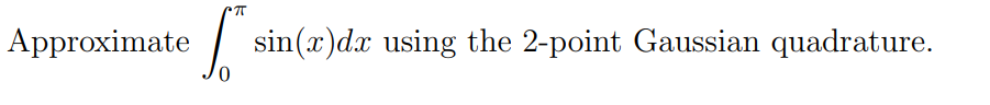 Solved Approximate ∫0πsin(x)dx using the 2-point Gaussian | Chegg.com