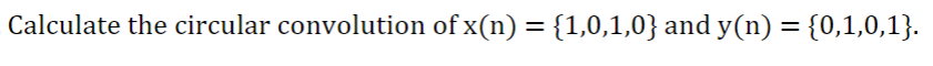 Solved Calculate the circular convolution of x(n)={1,0,1,0} | Chegg.com