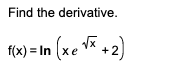 Solved Find the derivative. f(x)=ln(xex+2) | Chegg.com