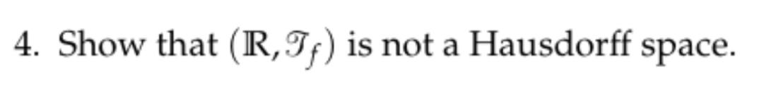 Solved 4. Show that (R,Tf) is not a Hausdorff space. | Chegg.com