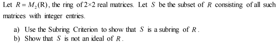 Solved Let R=M2(R), the ring of 2×2 real matrices. Let S be | Chegg.com