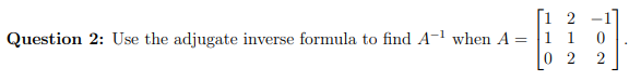 Solved Question 2: Use the adjugate inverse formula to find | Chegg.com