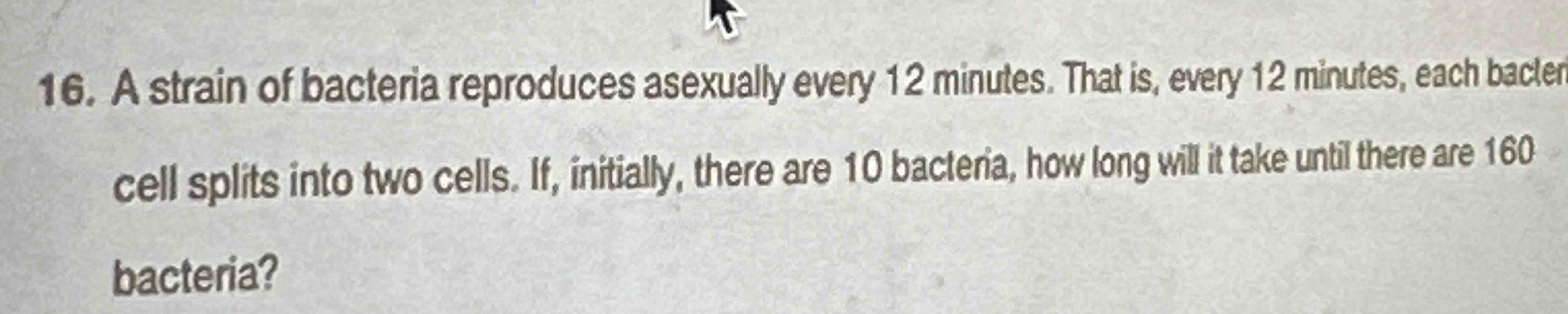 Solved A strain of bacteria reproduces asexually every 12 | Chegg.com