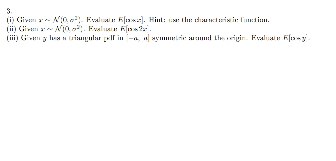 Solved 3. (i) Given x∼N(0,σ2). Evaluate E[cosx]. Hint: use | Chegg.com