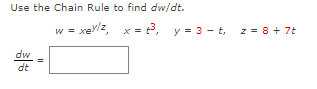 Solved Use the Chain Rule to find dw/dt. w = xey/z, x = 43, | Chegg.com