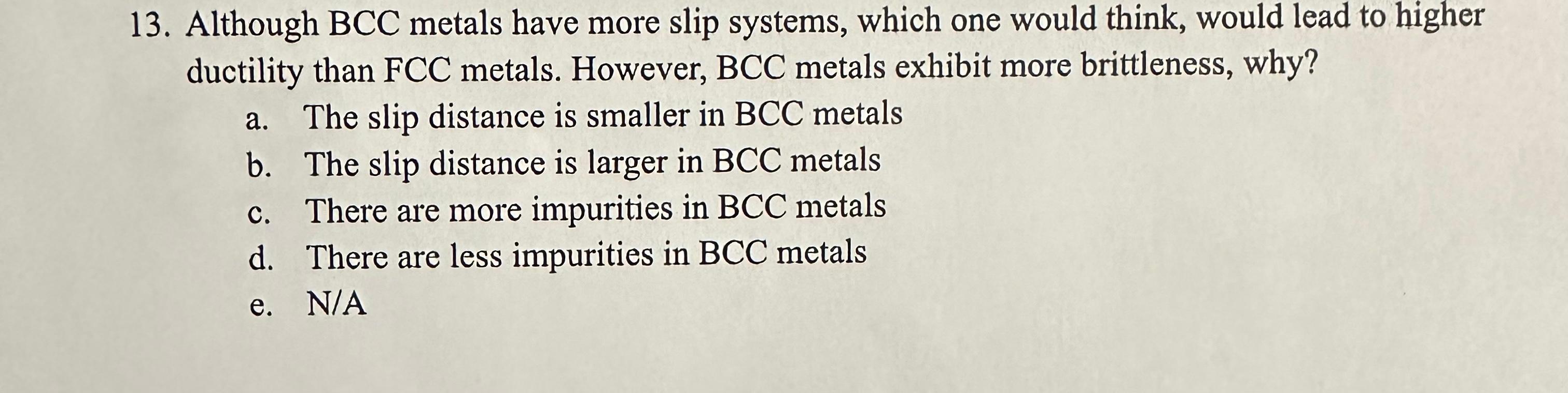 Solved 13. Although BCC metals have more slip systems, which | Chegg.com
