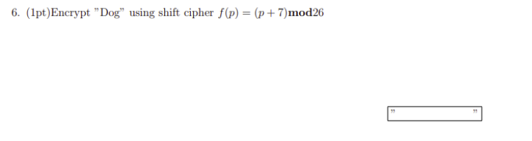 Solved 6. (1pt)Encrypt "Dog" using shift cipher f(p) = | Chegg.com