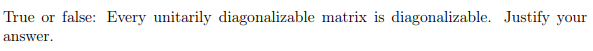 Solved True or false: Every unitarily diagonalizable matrix | Chegg.com