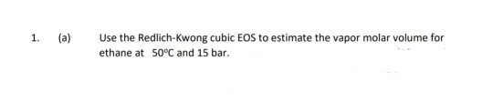 Solved 1. (a) Use the Redlich-Kwong cubic EOS to estimate | Chegg.com