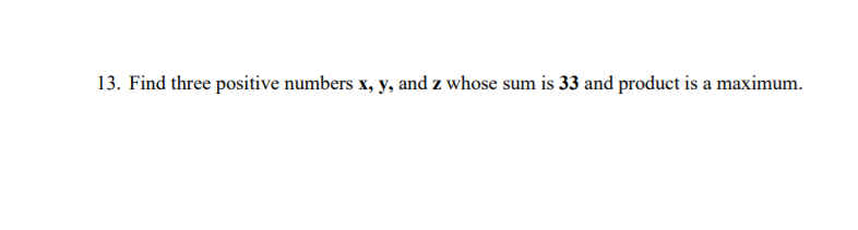 Solved 13. Find three positive numbers x, y, and z whose sum | Chegg.com