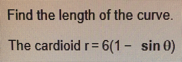 Solved Find the length of the curve. The cardioid r= 6(1 - | Chegg.com