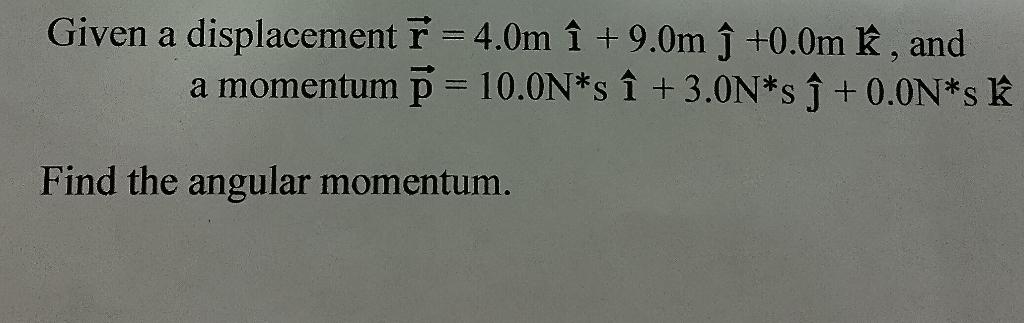 Solved Given a displacement r=4.0 m ^+9.0 mj^+0.0 mk^, and a | Chegg.com