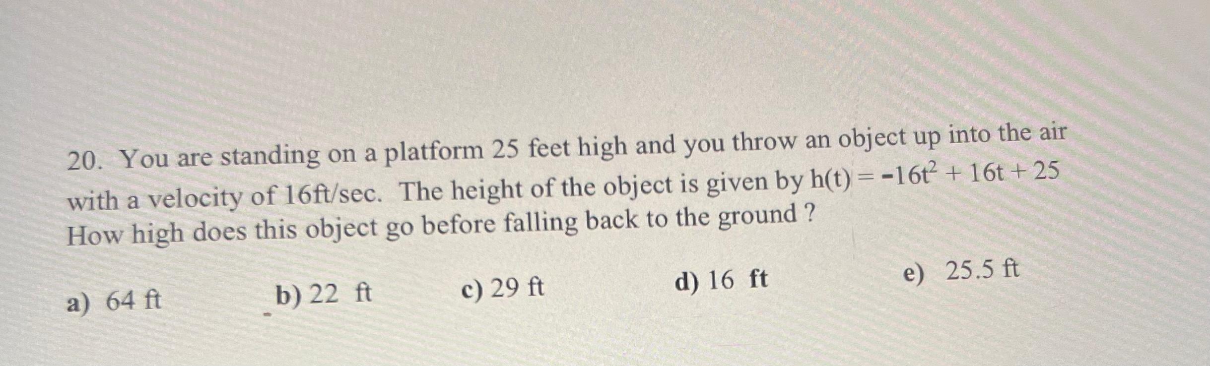 Solved 20. You are standing on a platform 25 feet high and | Chegg.com