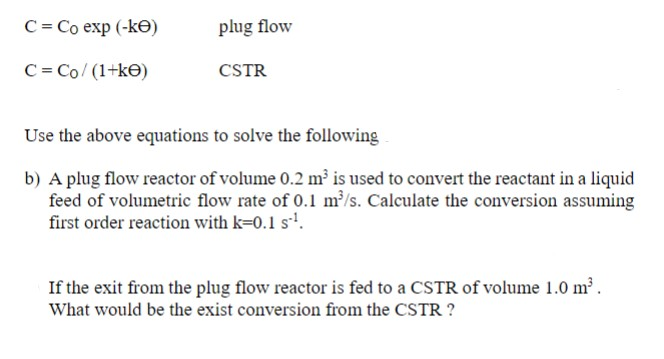 Solved C = Co exp(-ke) plug flow C = Co/(1+0) CSTR Use the | Chegg.com