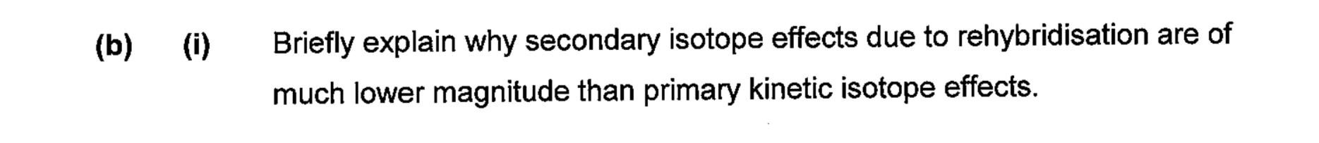 Solved (b) (i) Briefly explain why secondary isotope effects | Chegg.com