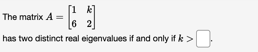 Solved The matrix A=[16k2] has two distinct real eigenvalues | Chegg.com