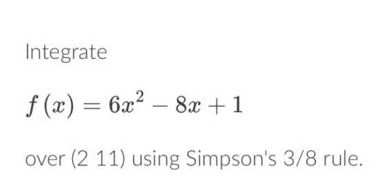 Solved Integrate f(x)=6x2−8x+1 over (2 11) using Simpson's | Chegg.com