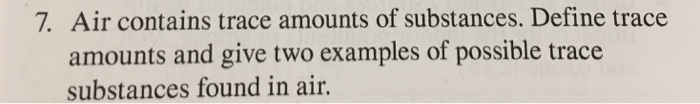 Solved 7. Air contains trace amounts of substances. Define | Chegg.com