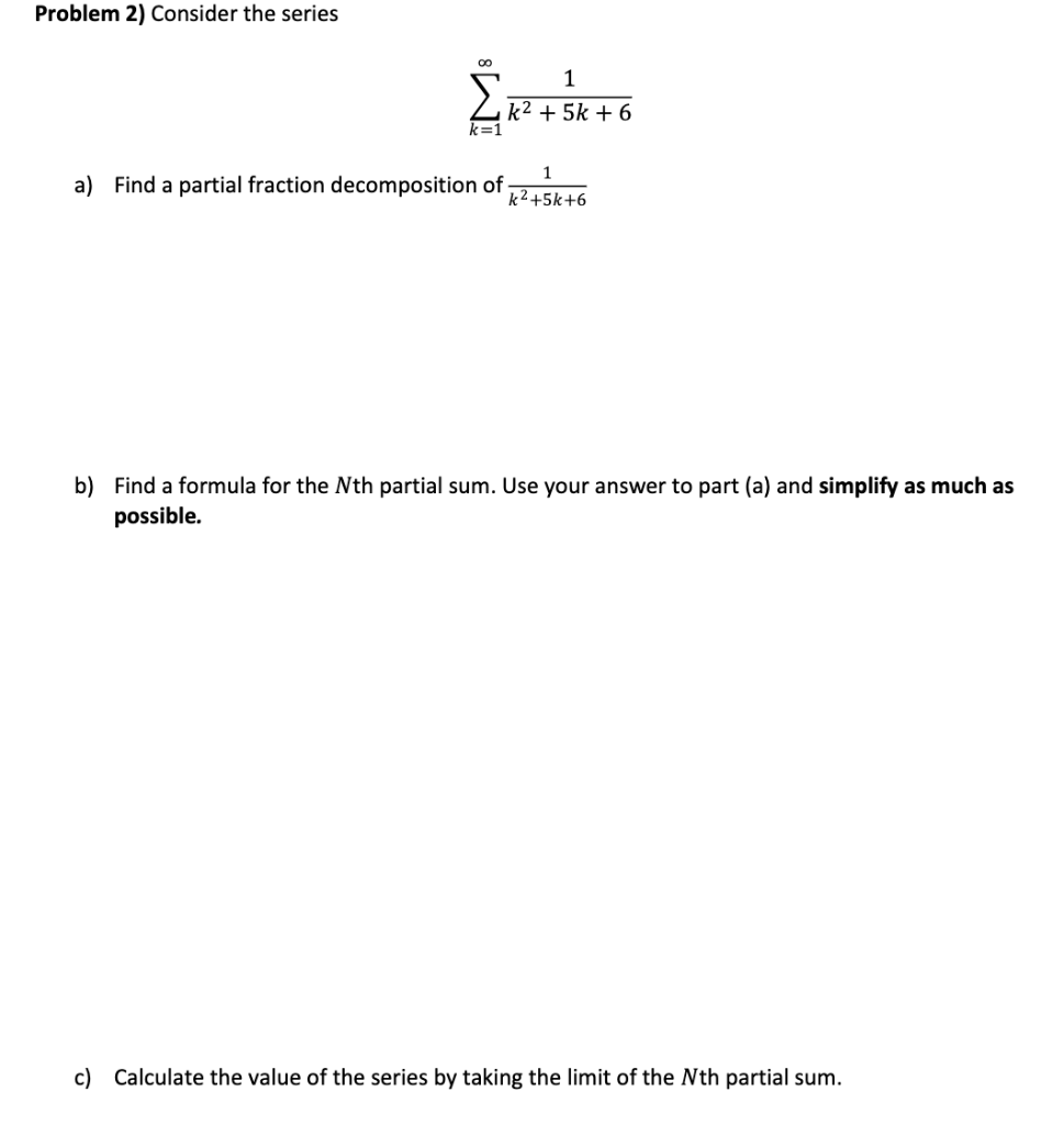 Solved Problem 2) Consider the series 1 k2 + 5k + 6 k=1 1 a) | Chegg.com