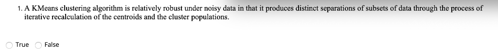 Solved 1. A KMeans clustering algorithm is relatively robust | Chegg.com