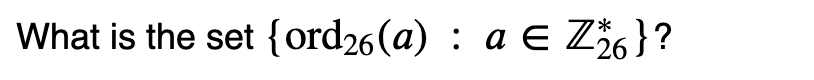 Solved What is the set {ord26(a):a∈Z26∗}? | Chegg.com